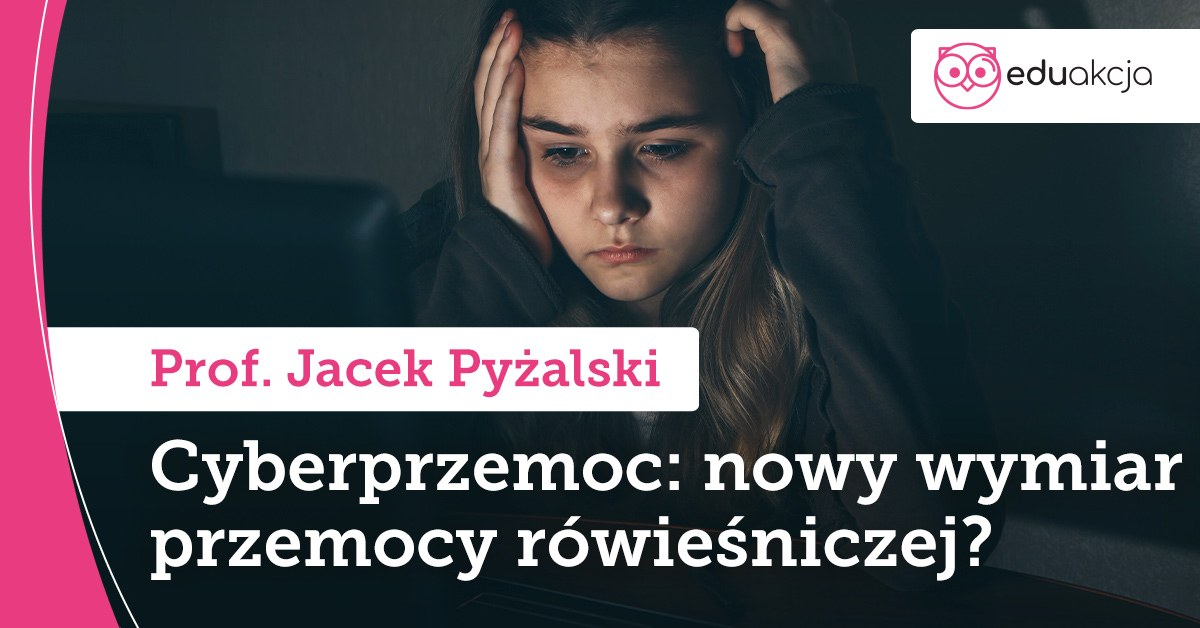 Cyberprzemoc: nowy wymiar przemocy rówieśniczej? - EduAkcja